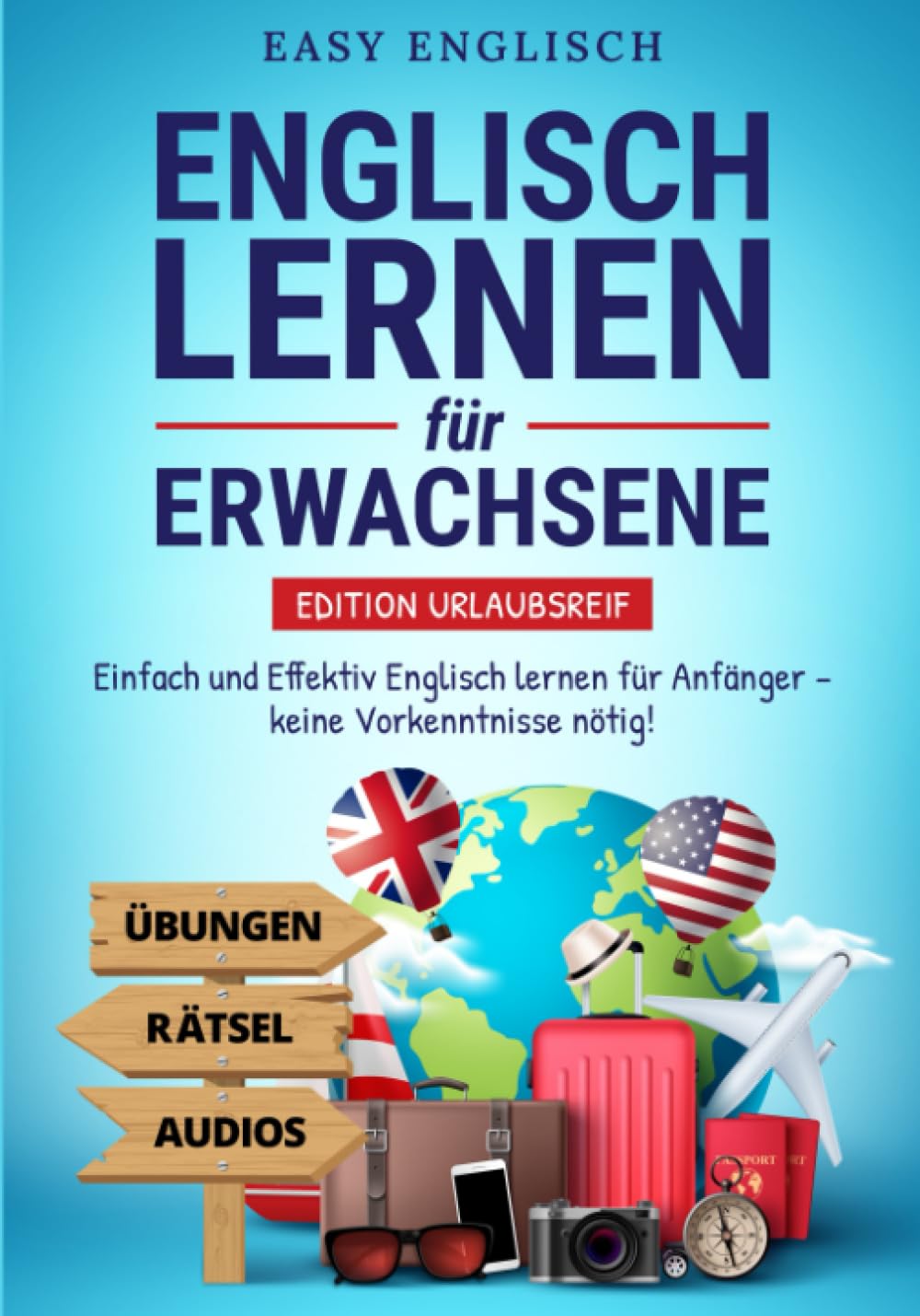 Englisch lernen für Erwachsene – Edition Urlaubsreif: Einfach und Effektiv Englisch lernen für ...