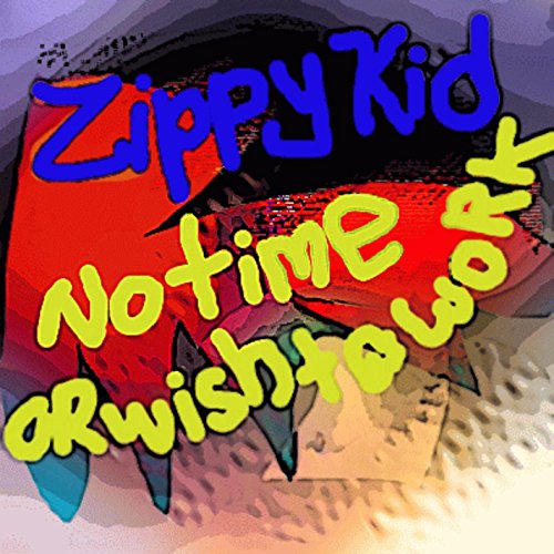 Amazon.com: No Wish Or Time To Work : Zippy Kid: Digital Music