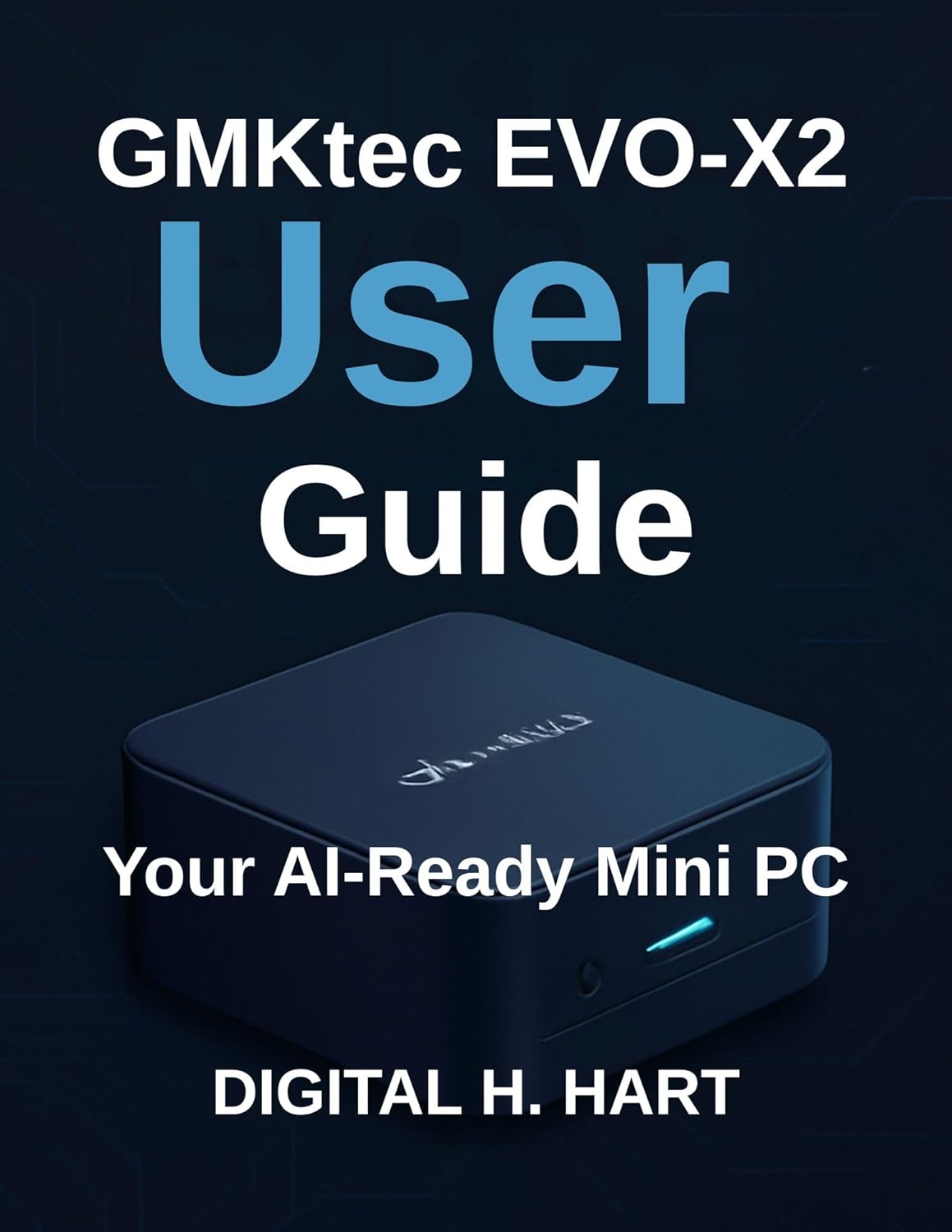 GMKtec EVO-X2 User Guide: Your AI-Ready Mini PC eBook : H. HART, DIGITAL : Amazon.in: Kindle Store