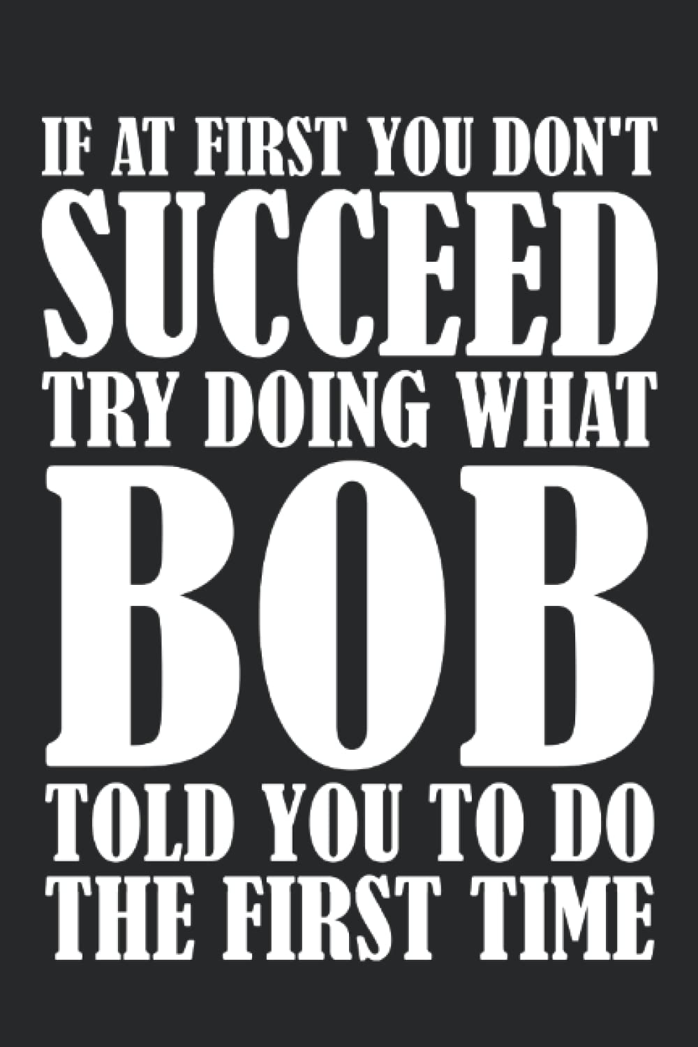 If At First You Don't Succeed Try Doing What Bob Told You: Funny Bob ...