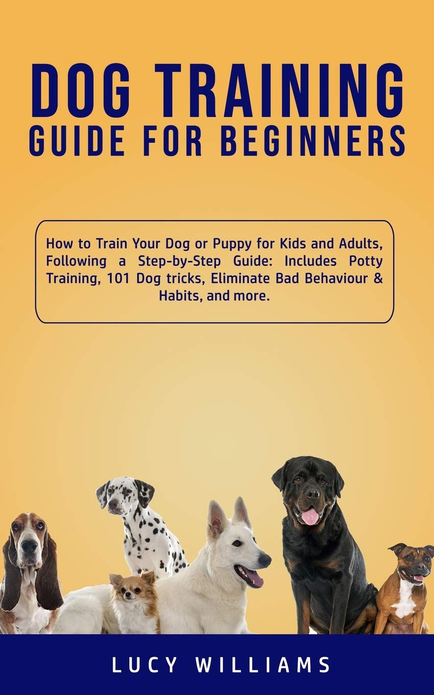 Dog Training Guide for Beginners: How to Train Your Dog or Puppy for ...