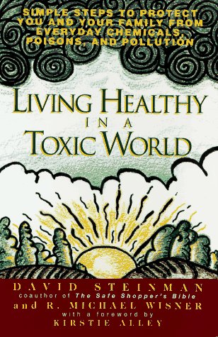 Living healthy in a toxic world: simple steps to p: Steinman, David ...