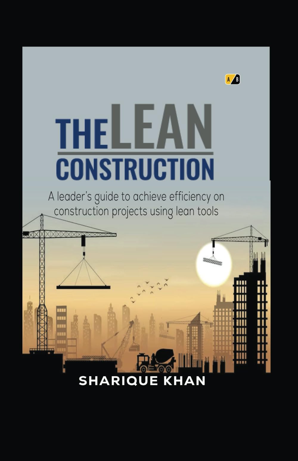 Buy The Lean Construction: A leader's guide for achieving efficiency ...