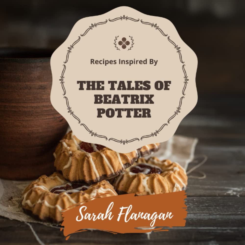 Recipes Inspired by The Tales of Beatrix Potter: Flanagan, Sarah ...