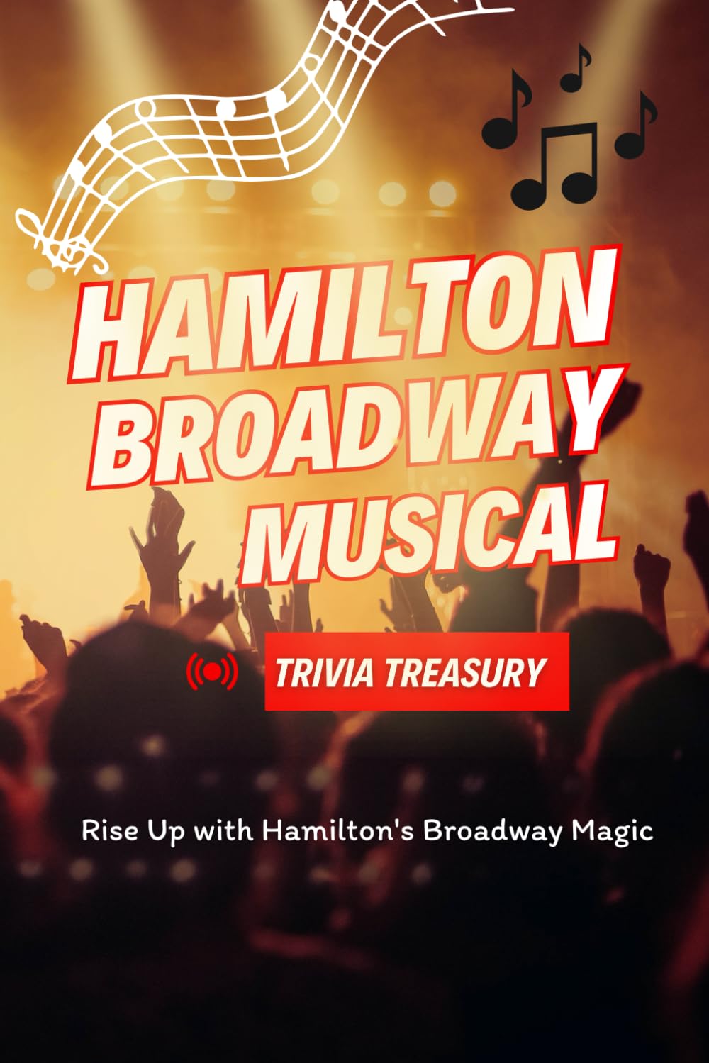 Hamilton Broadway Musical Trivia Treasury: Rise Up with Hamilton's ...