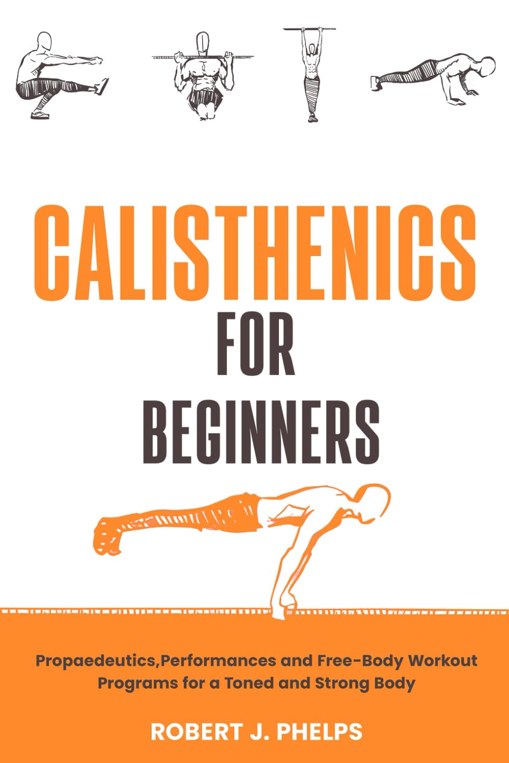 Calisthenics for Beginners: Propaedeutics, Performances and Free-Body ...