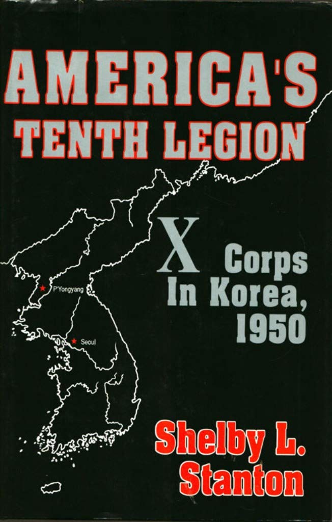 America's Tenth Legion: X Corps in Korea, 1950: Stanton, Shelby L ...