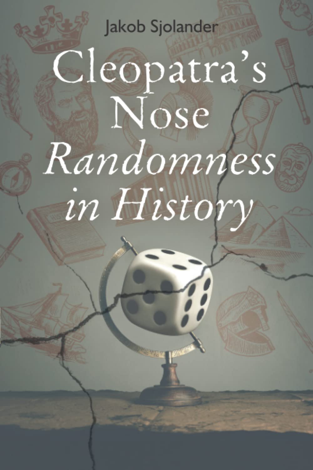 Cleopatra's Nose: Randomness in History: Sjolander, Jakob ...
