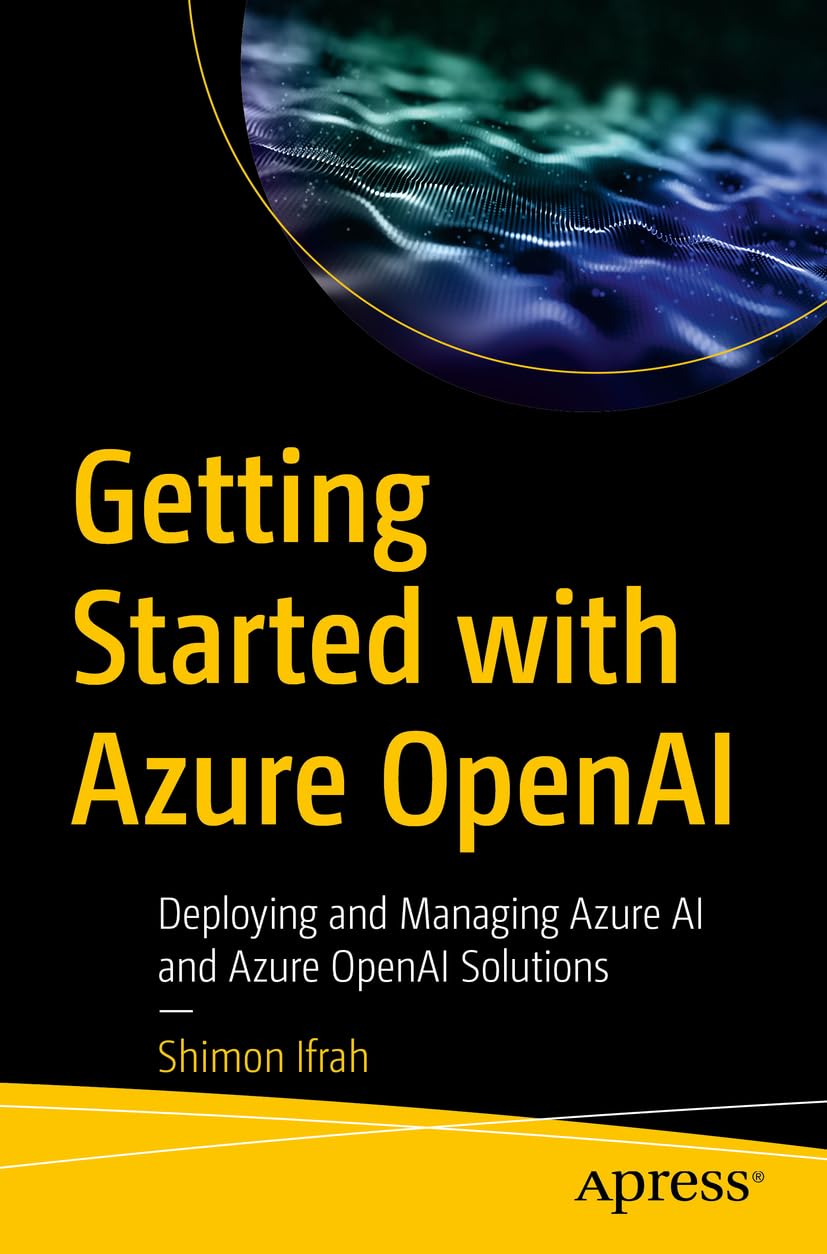 Getting Started with Azure OpenAI: Deploying and Managing Azure AI and Azure OpenAI Solutions ...