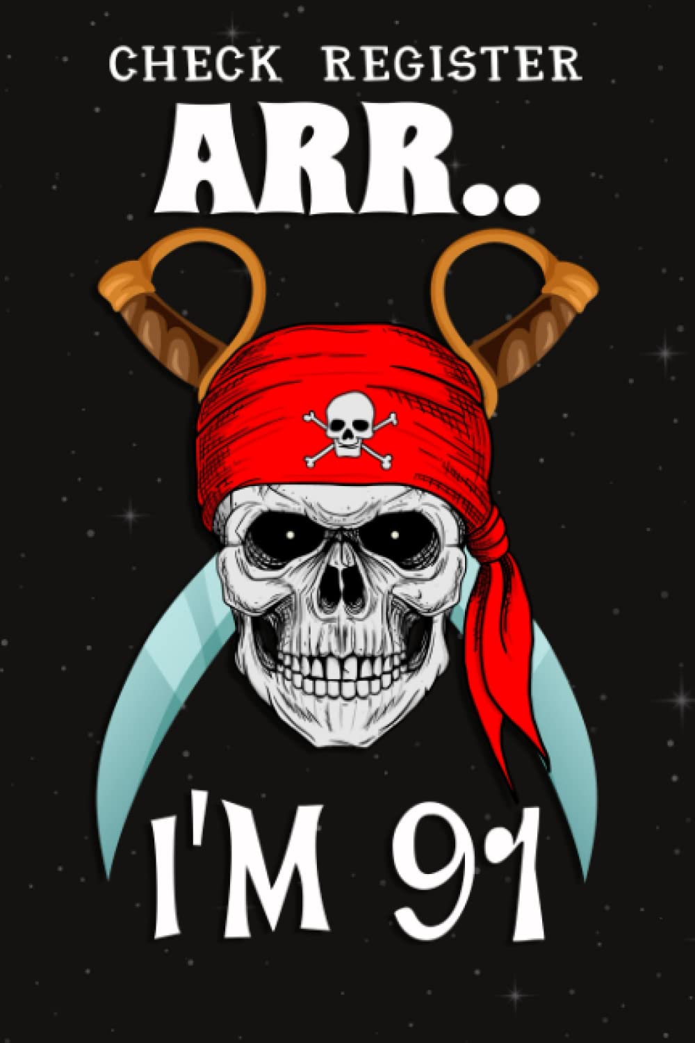 Buy Check Register :Arr.. I'm 91 Pirate Themed 91st Birthday Party Boy ...