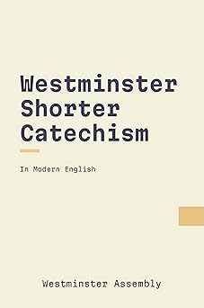 The Westminster Shorter Catechism: Modern English, Scripture Proofs ...