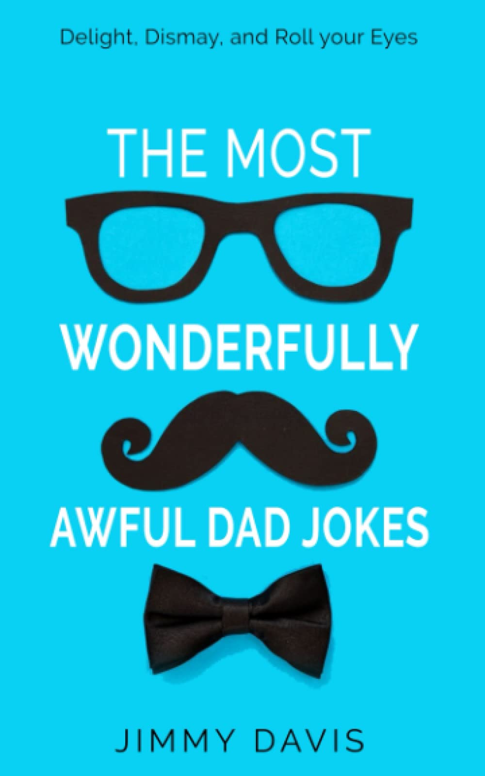The Most Wonderfully Awful Dad Jokes: Delight, Dismay, and Roll your ...