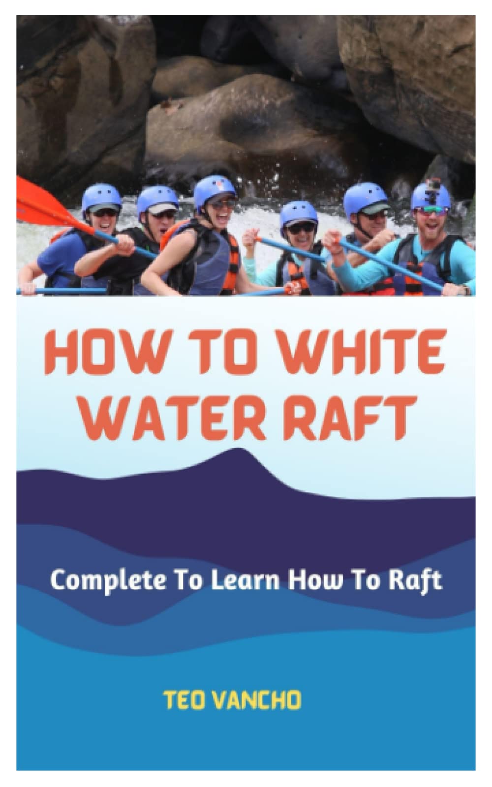 How To White Water Raft: Complete To Learn How To Raft: Amazon.co.uk ...
