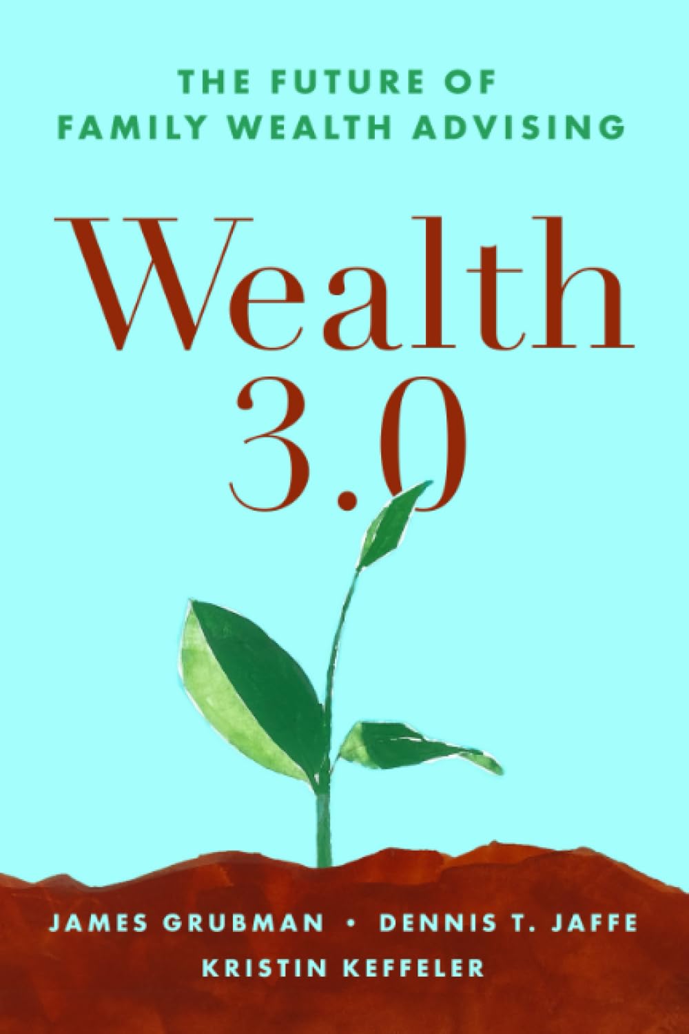 Wealth 3.0: The Future of Family Wealth Advising: Grubman PhD, James ...