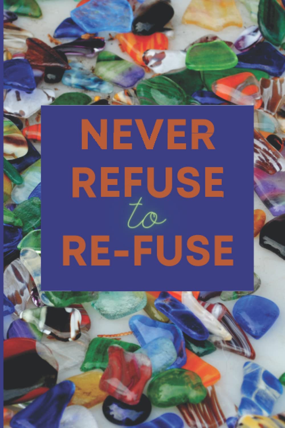 Never Refuse to Re-fuse Glass Fusing Logbook - 120 pages - 6" x 9 ...