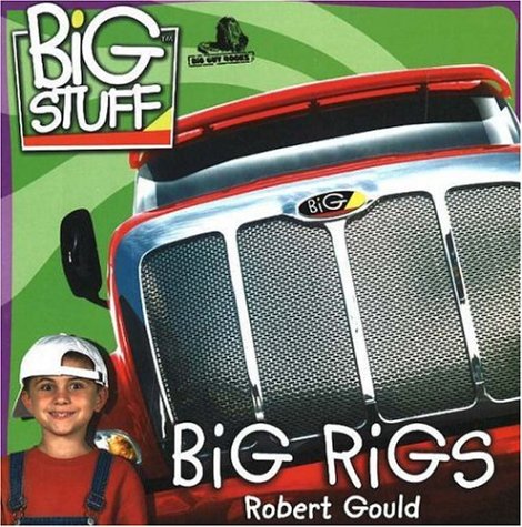 Big Rigs (Big Stuff): Gould, Robert: 9781929945412: Amazon.com: Books