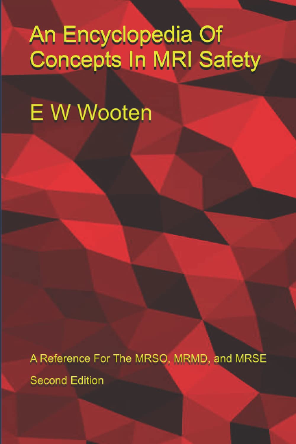 An Encyclopedia Of Concepts In MRI Safety: A Reference For The MRSO ...