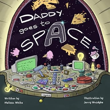 Daddy Goes to Space: White, Melissa, Wasdyke, Jerry: 9798274091954 ...