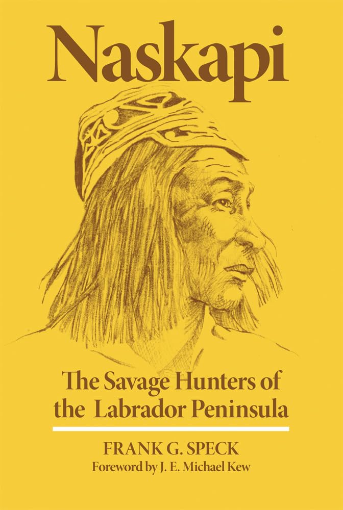 Naskapi: The Savage Hunters of the Labrador Peninsula (Volume 10) (The ...