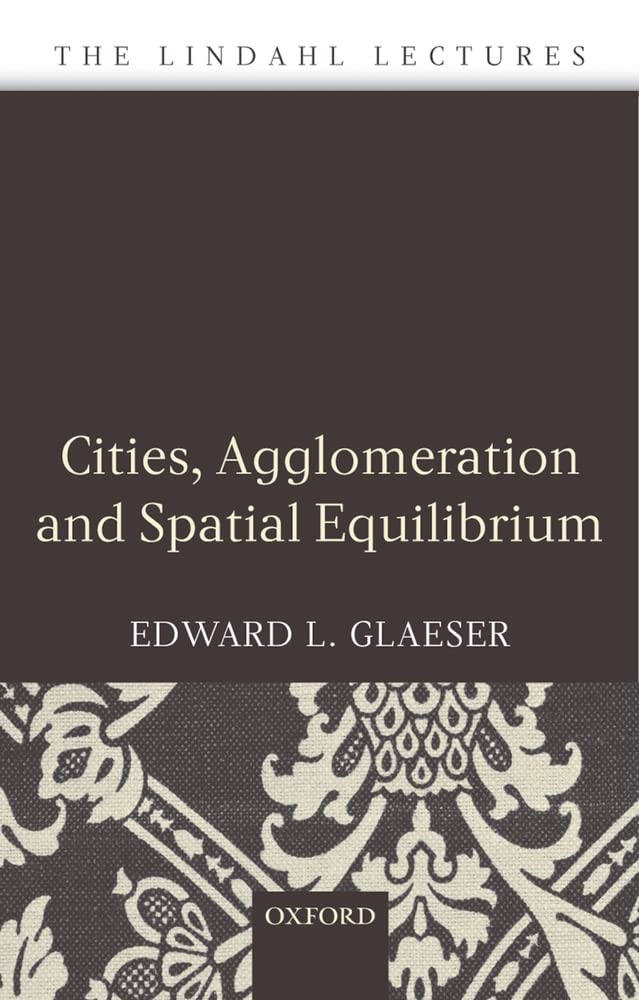 Cities, Agglomeration, and Spatial Equilibrium (The Lindahl Lectures ...