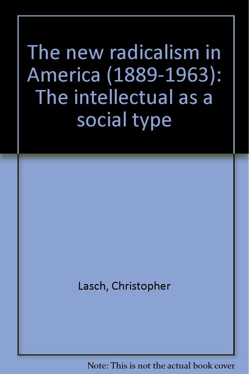 The New Radicalism in America 1889-1963 The Intellectual as a Social ...
