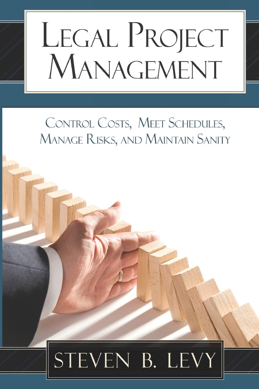 Legal Project Management: Control Costs, Meet Schedules, Manage Risks ...