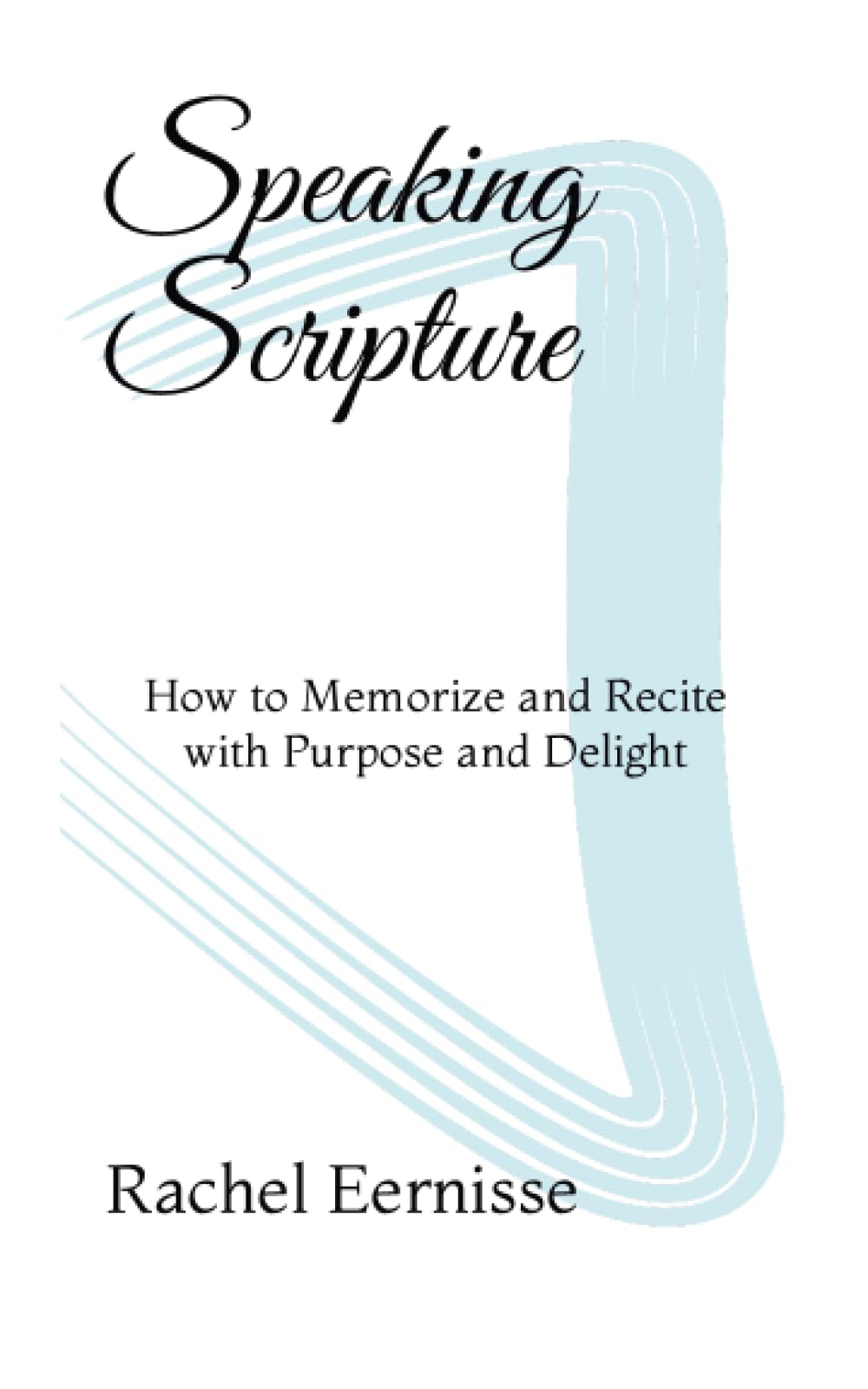 Speaking Scripture: How to Memorize and Recite with Purpose and Delight ...