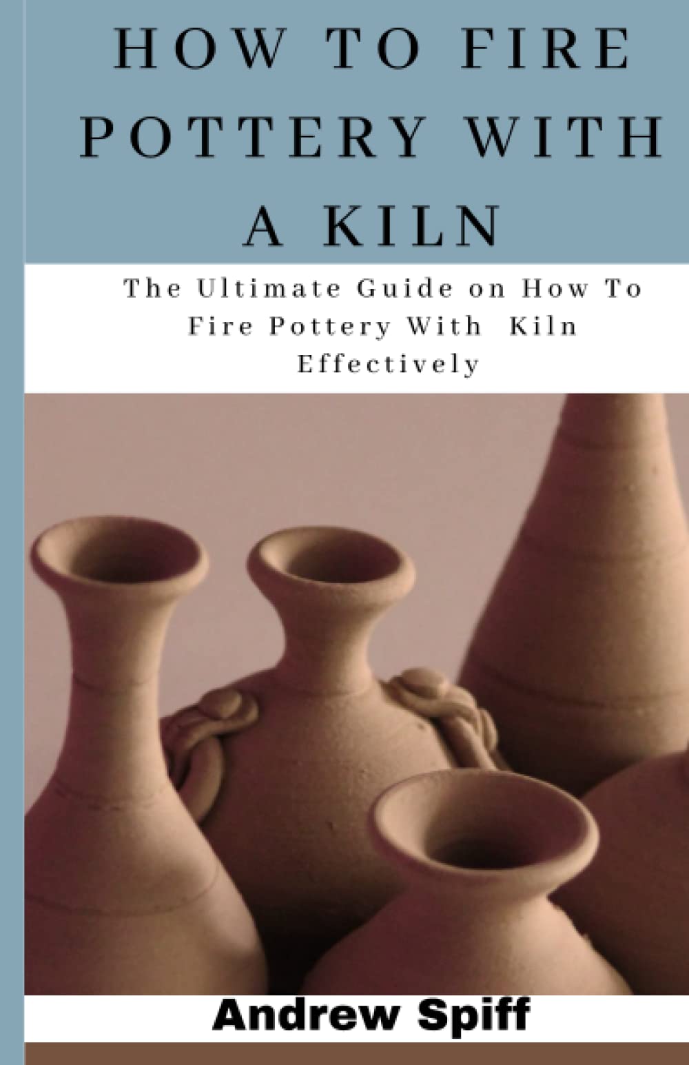 Buy Beginner Guide on How To Fire Pottery with Kiln: The Ultimate Guide ...