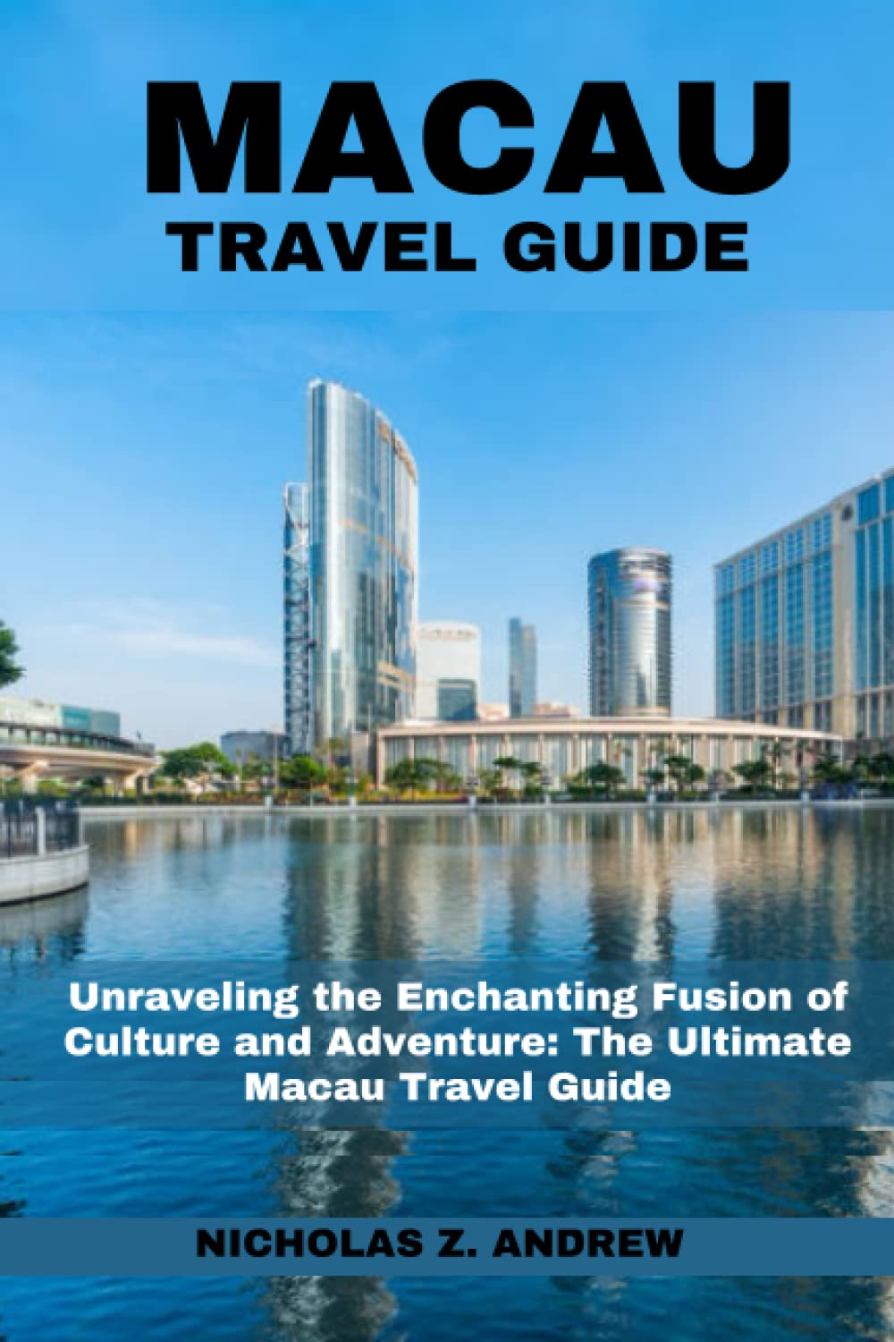 MACAU TRAVEL GUIDE 2023: Unraveling The Enchanting Fusion Of Culture And Adventure: The Ultimate ...