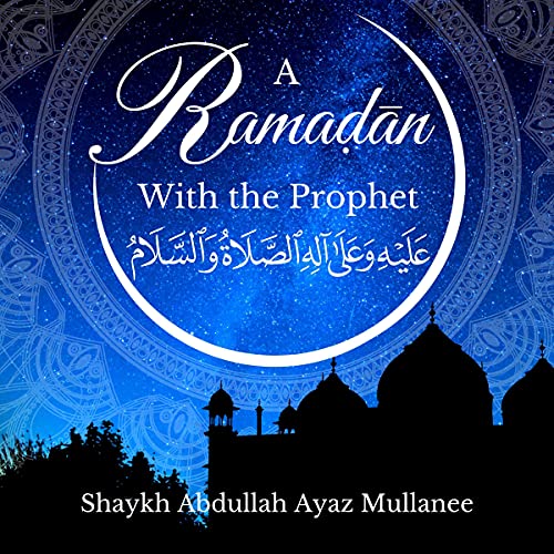 Ramadan with the Prophet (Audio Download): Abdullah Ayaz Mullanee ...