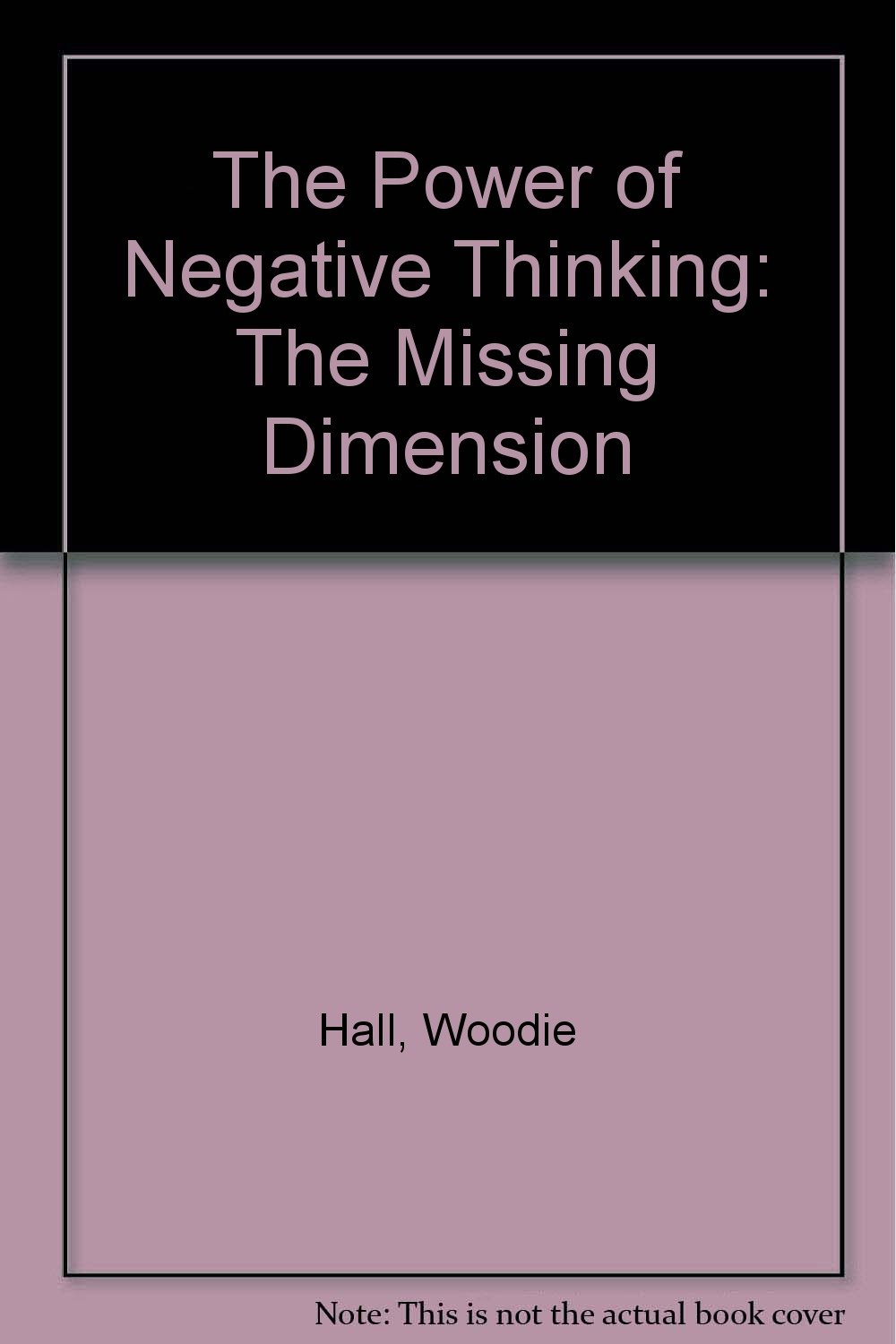 The Power of Negative Thinking: The Missing Dimension: Hall, Woodie ...