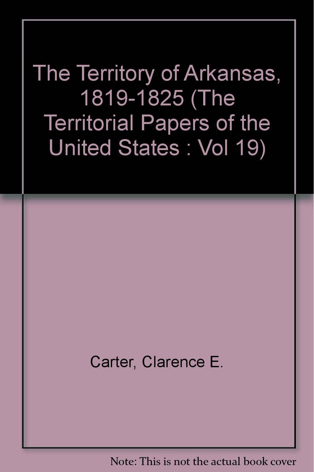 The Territory of Arkansas, 1819-1825 (The Territorial Papers of the ...