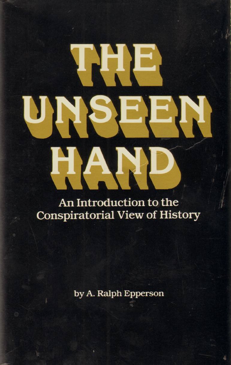 Unseen Hand : Introduction to the Conspiratorial View of History: An ...