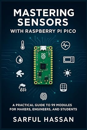 Mastering Sensors with Raspberry Pi Pico: A Practical Guide to 99 Modules for Makers, Engineers ...