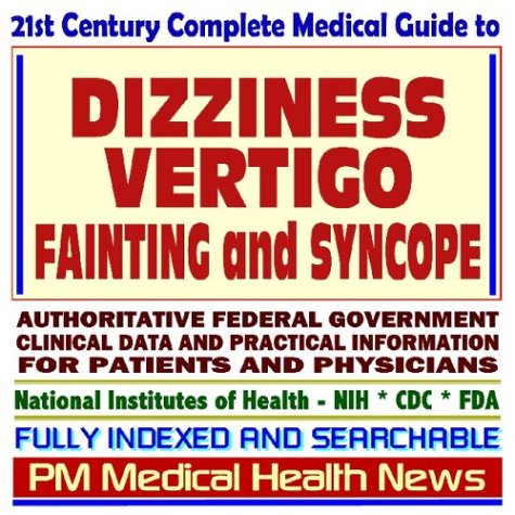 21st Century Complete Medical Guide to Dizziness, Vertigo, Fainting and ...