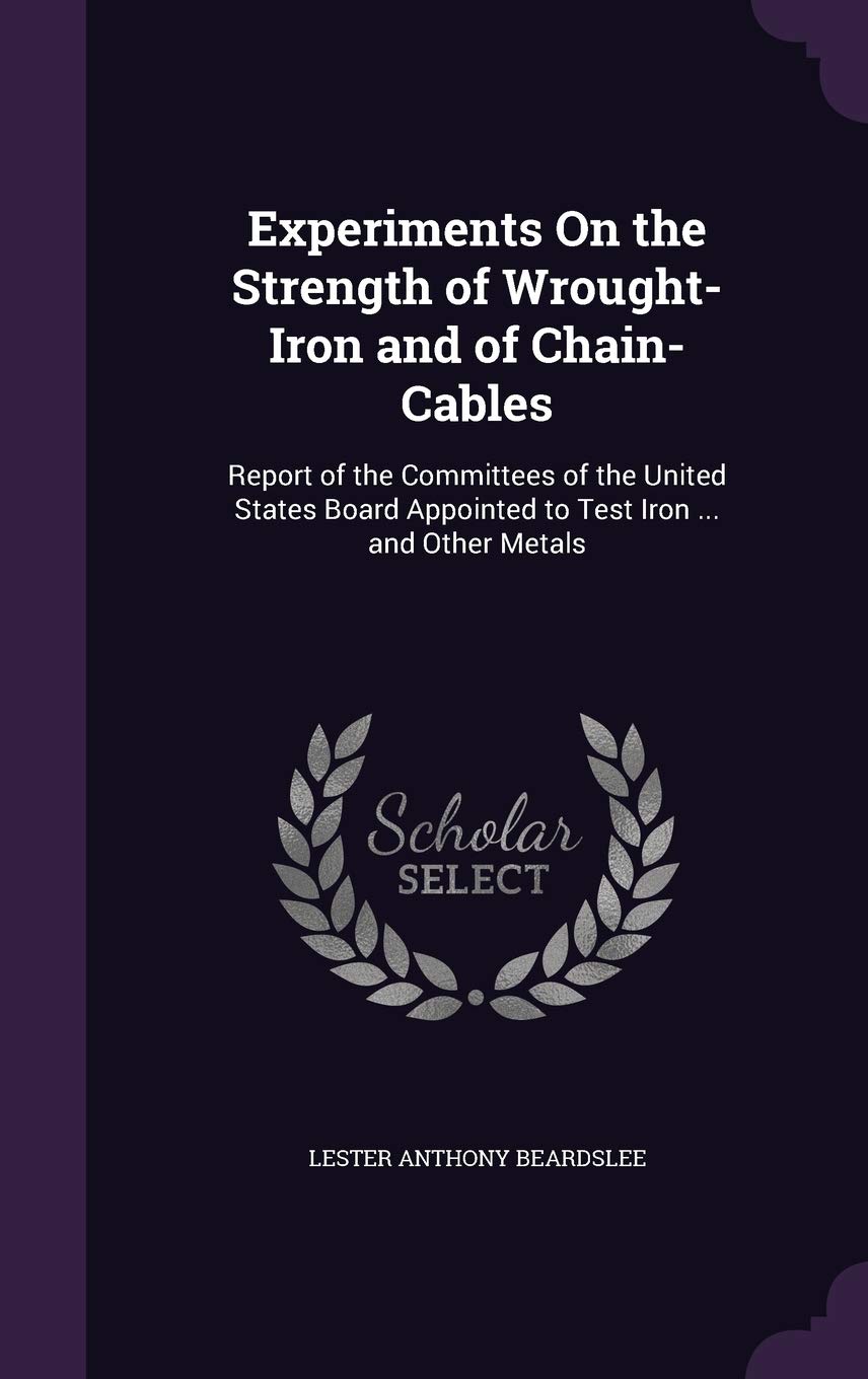 Experiments On the Strength of Wrought-Iron and of Chain-Cables: Report ...