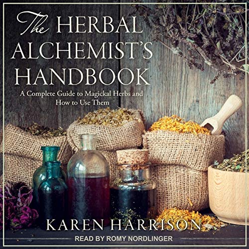 The Herbal Alchemist's Handbook: A Complete Guide to Magickal Herbs and ...