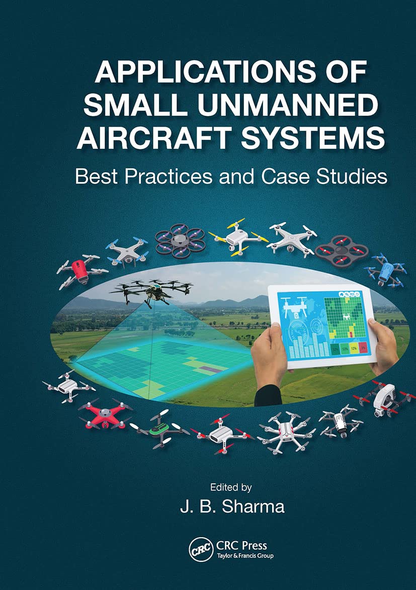 Applications of Small Unmanned Aircraft Systems: Best Practices and Case Studies: Sharma, J.B ...