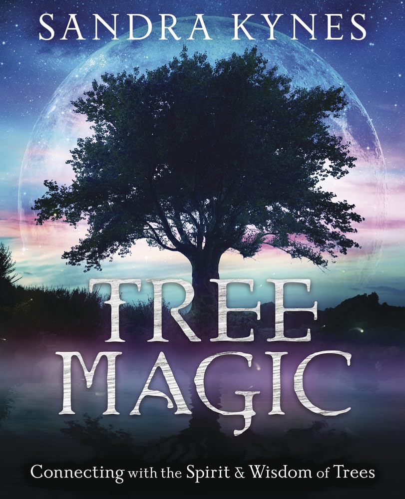 Tree Magic: Connecting with the Spirit & Wisdom of Trees: Kynes, Sandra ...