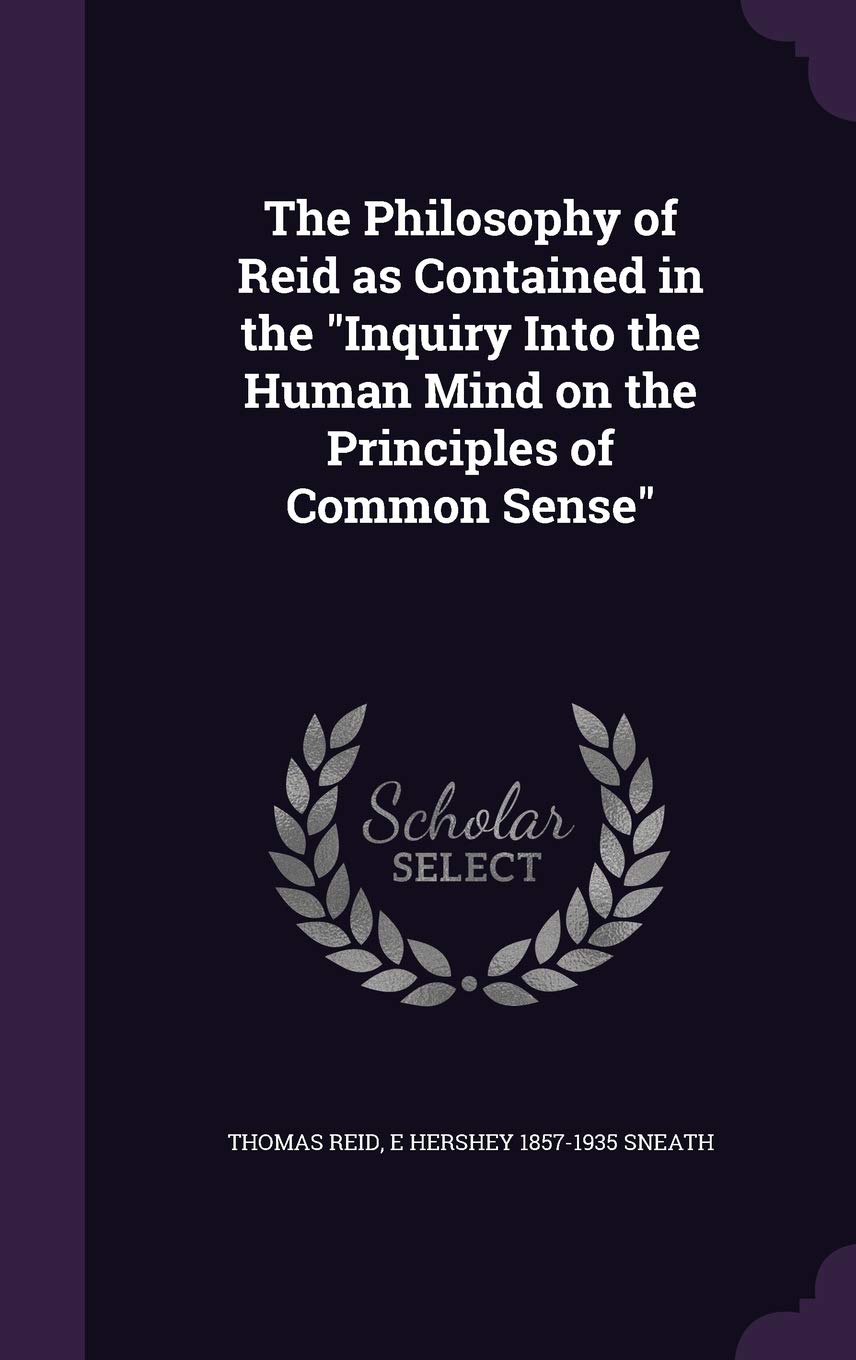 The Philosophy of Reid as Contained in the "Inquiry Into the Human Mind ...