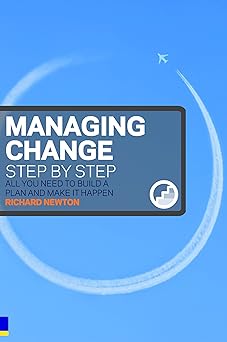 Managing Change Step By Step: All you need to build a plan and make it ...