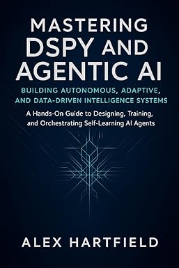 Mastering DSPY AND AGENTIC AI: BUILDING AUTONOMOUS, ADAPTIVE AND DATA-DRIVEN INTELLEGENCE ...