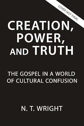 Creation, Power, and Truth: The Gospel in a World of Cultural Confusion: Wright, N. T ...
