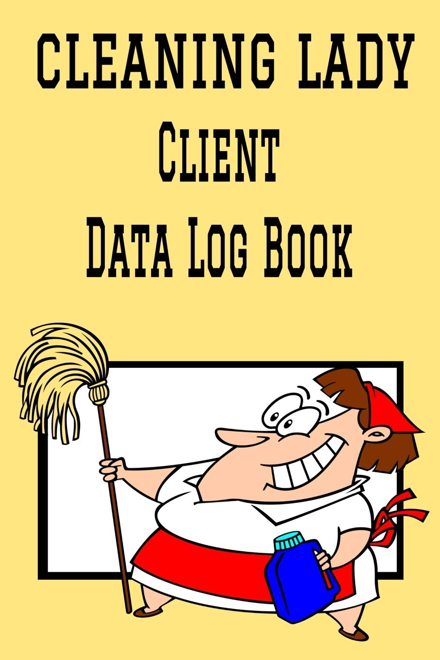 Cleaning Lady Client Data Log Book: 6” x 9” Professional House Cleaning ...
