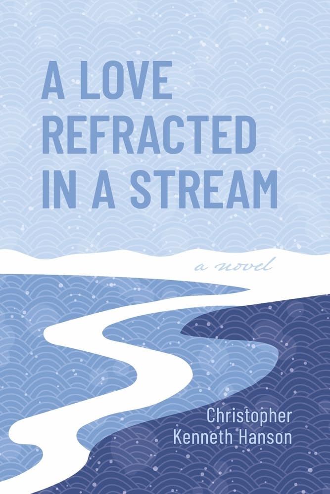 A Love Refracted In A Stream: Hanson, Christopher Kenneth ...