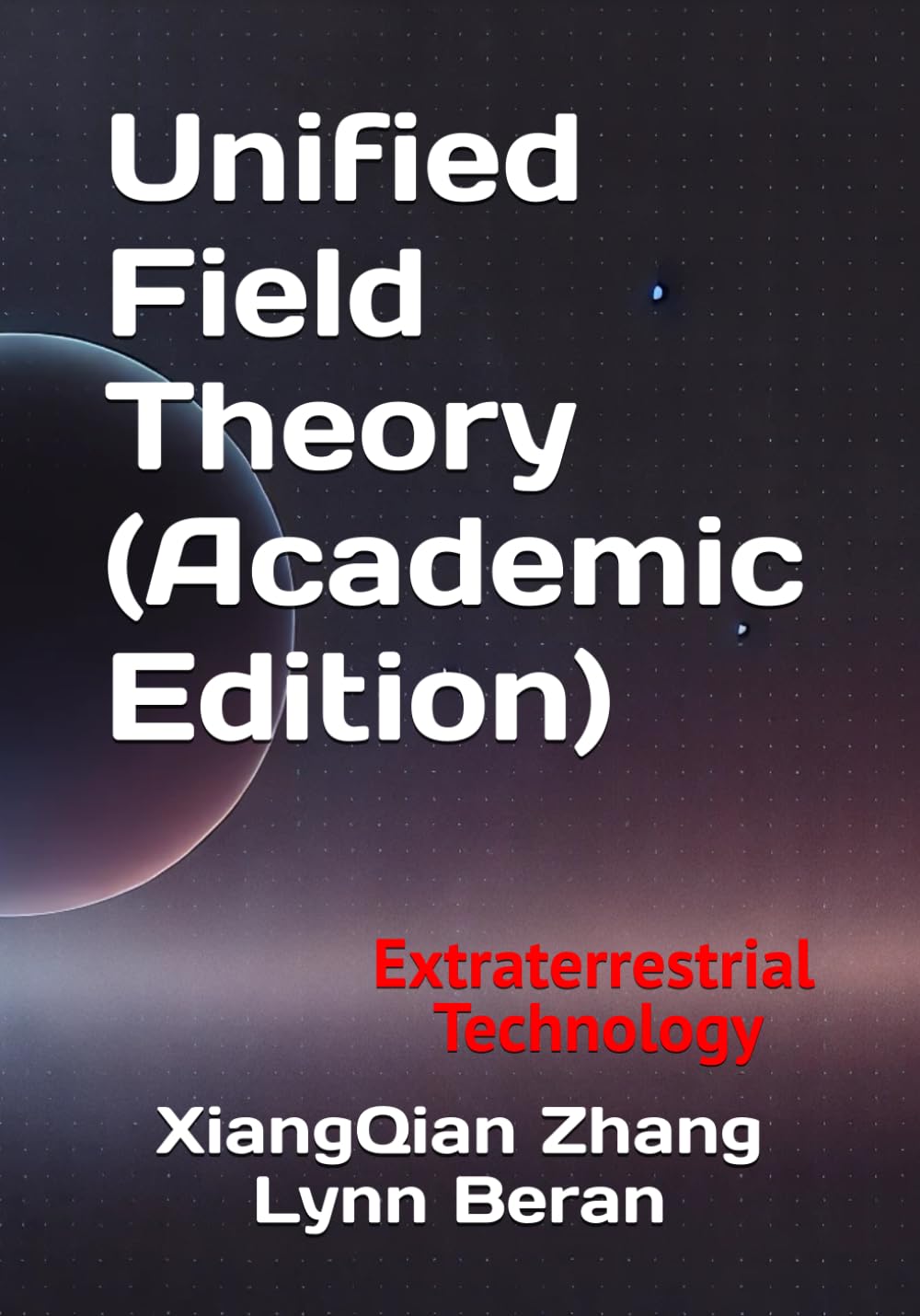 Unified Field Theory: Extraterrestrial Technology - Academic Edition (2nd) : Beran, Lynn, Zhang ...