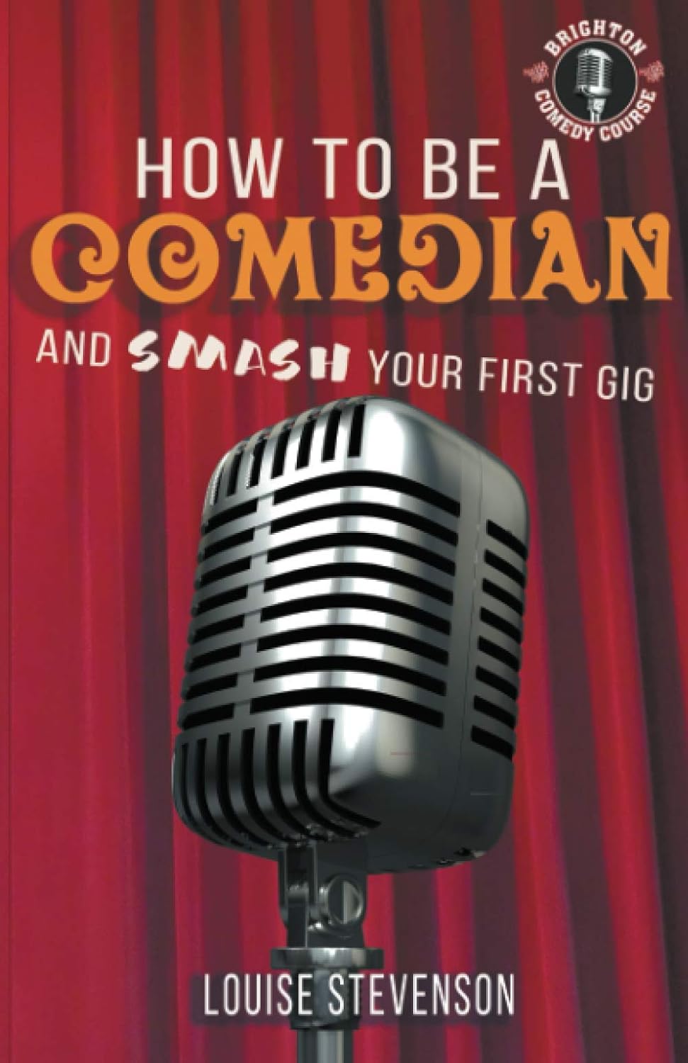 How to be a Comedian and Smash your First Gig: Learn Stand-up comedy ...