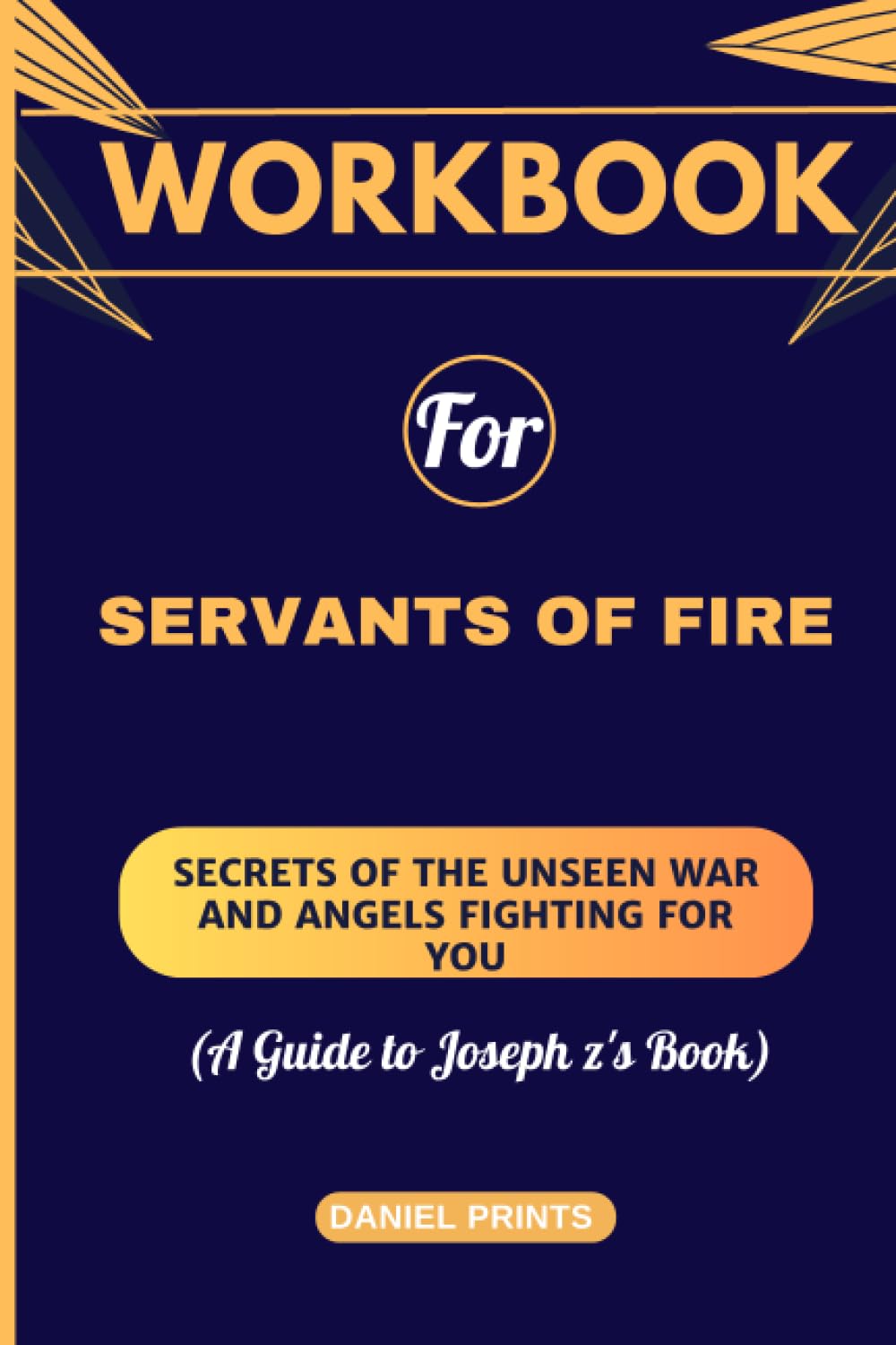 Workbook For Servants Of Fire: (A Guide to Joseph Z's Book) Secrets of ...