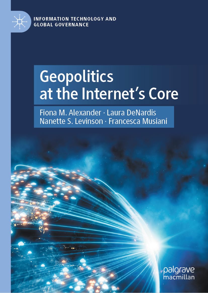 Geopolitics at the Internet’s Core (Information Technology and Global ...