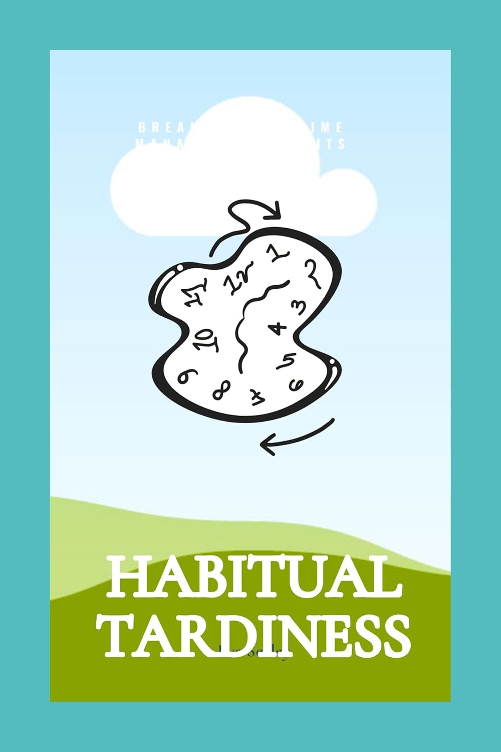 Amazon.com: Habitual Tardiness: Breaking Bad Time Management Habits ...